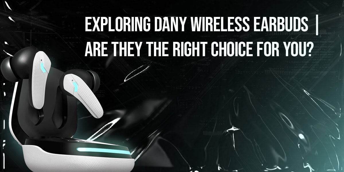 Dany Wireless Earbuds | Are They the Right Choice for You?